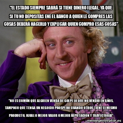 Meme Willy Wonka - "el estado siempre SABRÁ si tiene DINERO ilegal, ya ...