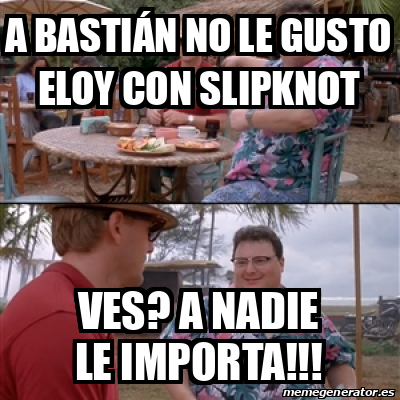 Meme Personalizado - A Bastián no le gusto Eloy con Slipknot - 33360600