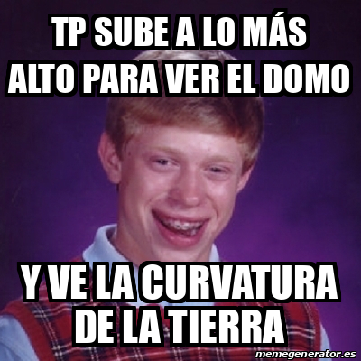 Meme Bad Luck Brian - TP sube a lo más alto para ver el domo Y ve la ...