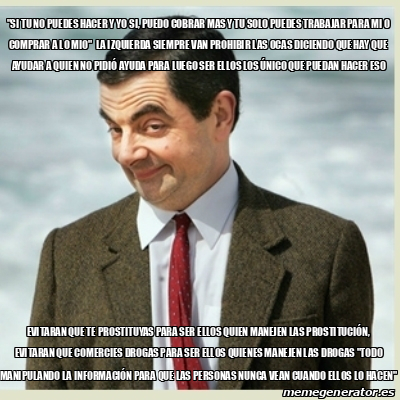 Meme Mr Bean - "si tu no puedes hacer y yo si, puedo cobrar mas y tu ...