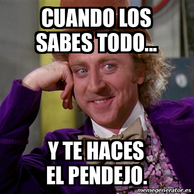 Meme Willy Wonka - Cuando los sabes todo... Y te haces el pendejo. - 33362519