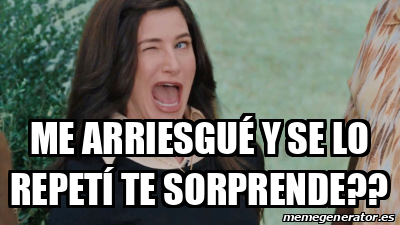 Meme Personalizado - Me arriesgué y se lo repetí te sorprende?? - 33362839