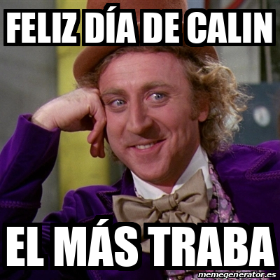 Meme Willy Wonka - Feliz día de Calin El más traba - 33363284