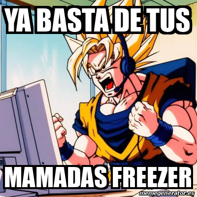 Meme Personalizado - Ya basta de tus Mamadas Freezer - 33363391