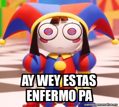Meme Personalizado - Ay wey estas enfermo pa - 33363404