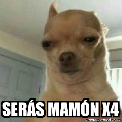Meme Personalizado - Serás mamón x4 - 33363419