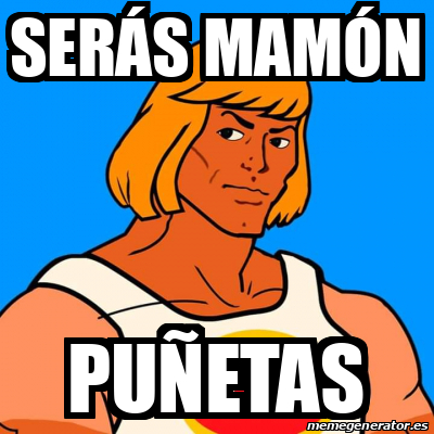 Meme Personalizado - Serás mamón Puñetas - 33363428