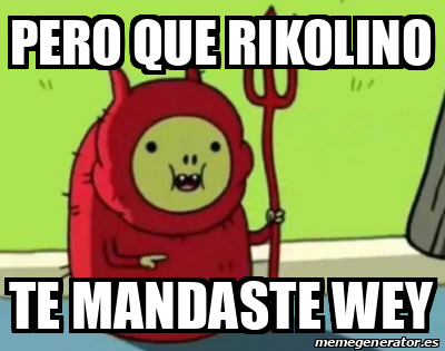 Meme Personalizado - Pero que rikolino Te mandaste wey - 33363605