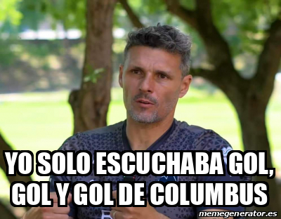 Meme Personalizado - Yo solo escuchaba Gol, gol y gol de Columbus ...