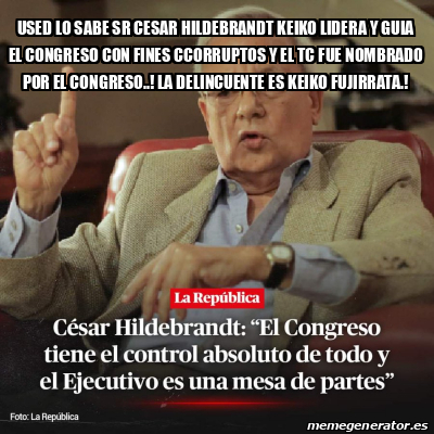 Meme Personalizado - USED LO SABE SR CESAR HILDEBRANDT KEIKO LIDERA Y ...