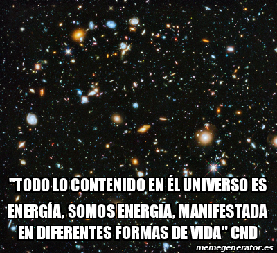 Meme Personalizado - "Todo lo contenido en él universo es energía ...