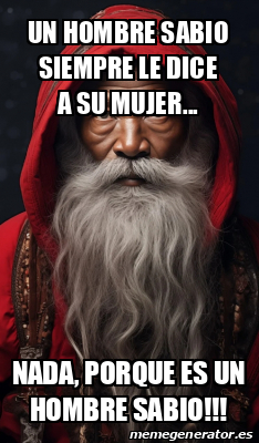 Meme Personalizado - Un hombre sabio siempre le dice a su mujer... Nada ...