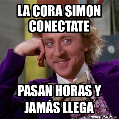 Meme Willy Wonka - La cora Simon conectate Pasan horas y jamás llega ...