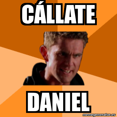 Meme Personalizado - Cállate Daniel - 33365312