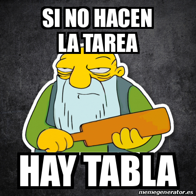 Meme Personalizado - si no hacen la tarea hay tabla - 33365644