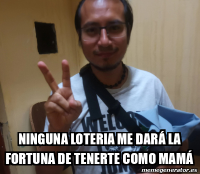 Meme Personalizado - Ninguna loteria me dará la fortuna de tenerte como ...