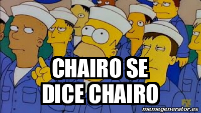 Meme Personalizado - Chairo se dice chairo - 33366021