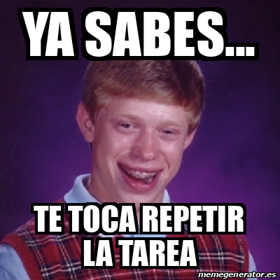 Meme Bad Luck Brian - ya sabes... te toca repetir la tarea - 33366147