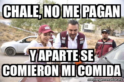 Meme Personalizado - Chale, no me pagan y aparte se comieron mi comida ...