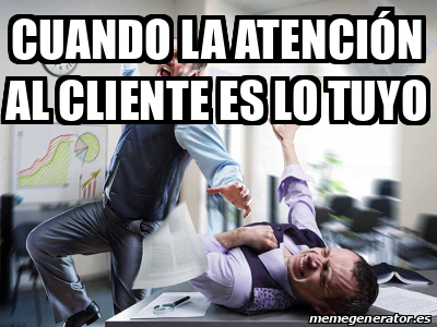 Meme Personalizado - Cuando la atención al cliente es lo tuyo - 33367227