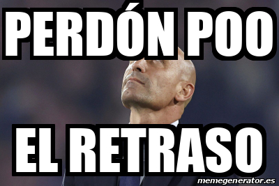 Meme Personalizado - Perdón poo el retraso - 33367340