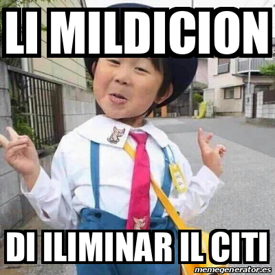 Meme Personalizado - LI MILDICION DI ILIMINAR IL CITI - 33367523