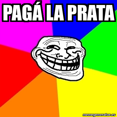 Meme Troll - Pagá la prata - 33367566