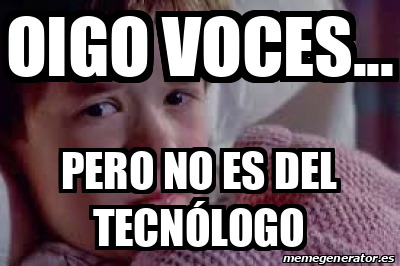 Meme Personalizado - oigo voces... pero no es del tecnólogo - 33368063