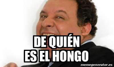 Meme Personalizado - De quién es El hongo - 33368241