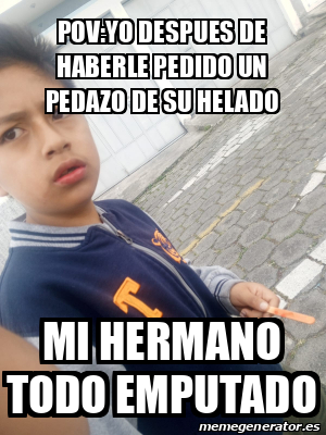 Meme Personalizado - POV:YO DESPUES DE HABERLE PEDIDO UN PEDAZO DE SU ...