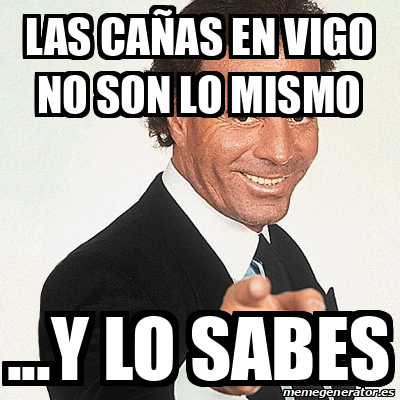 Meme Julio Iglesias - Las cañas en Vigo no son lo mismo ...y lo sabes ...