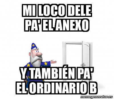 Meme Personalizado - Mi loco dele Pa' el anexo Y también pa' el ...
