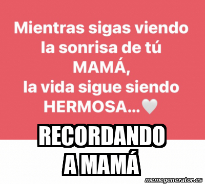 Meme Personalizado - Recordando a mamá - 33369108