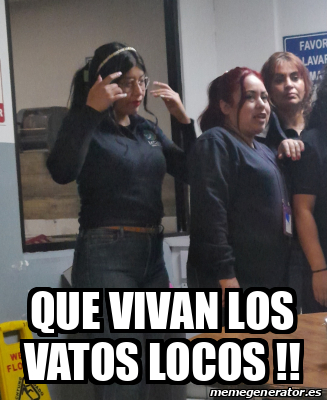 Meme Personalizado - Que vivan los vatos locos !! - 33369233
