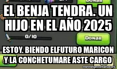 Meme Personalizado - el benja tendra. un hijo en el año 2025 estoy ...