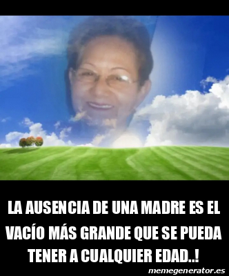 Meme Personalizado - La ausencia de una Madre es el vacío más grande ...