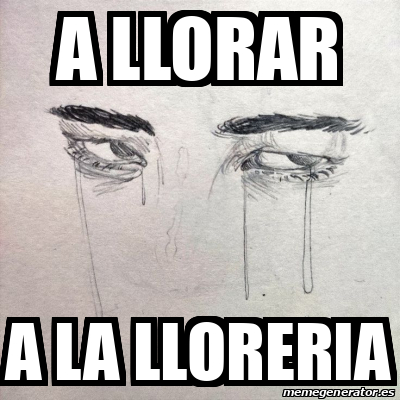 Meme Personalizado - A llorar A la lloreria - 33369498