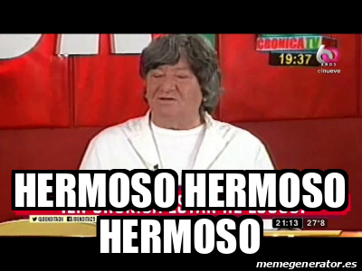 Meme Personalizado - Hermoso hermoso hermoso - 33369589