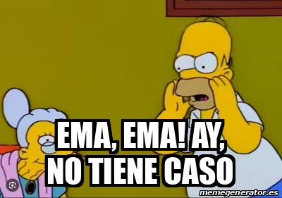 Meme Personalizado - ema, ema! Ay, no tiene caso - 33369833