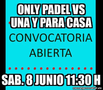 Meme Personalizado - only padel vs una y para casa Sab. 8 Junio 11:30 h ...