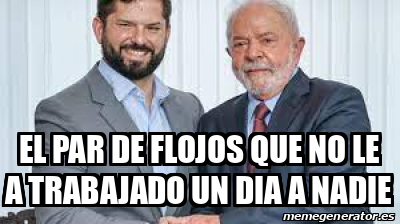 Meme Personalizado - el par de flojos que no le a trabajado un dia a ...