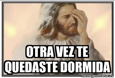 Meme Personalizado - Otra vez te quedaste dormida - 33370298