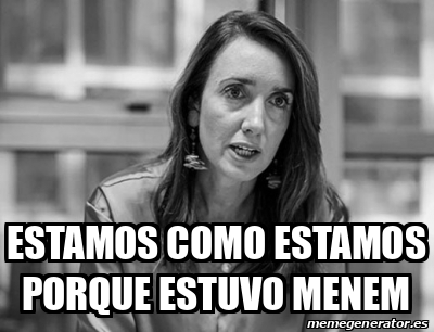 Meme Personalizado - estamos como estamos porque estuvo menem - 33370826