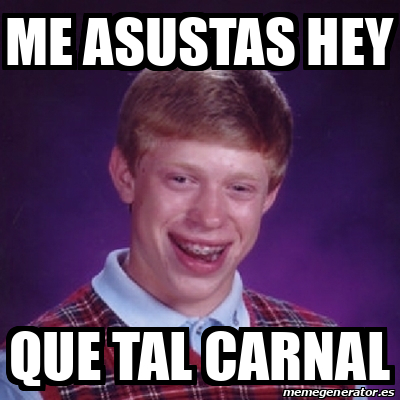 Meme Bad Luck Brian - Me asustas hey que tal carnal - 33370896