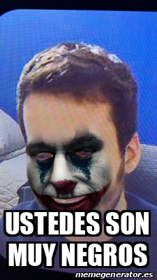 Meme Personalizado - Ustedes son muy negros - 33371254
