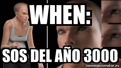 Meme Personalizado - when: sos del año 3000 - 33371610