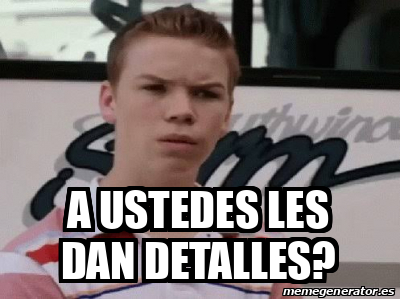 Meme Personalizado - A ustedes les dan detalles? - 33371731