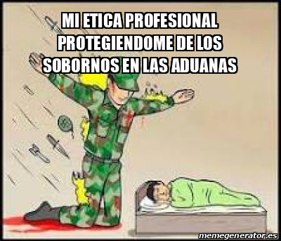 Meme Personalizado - mi etica profesional protegiendome de los sobornos ...