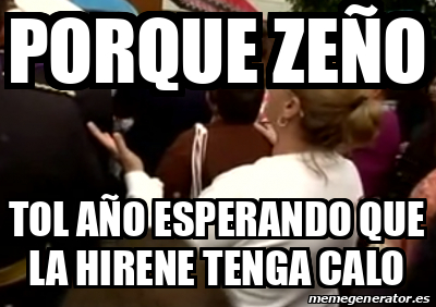 Meme Personalizado - Porque zeño Tol año esperando que la hirene tenga ...