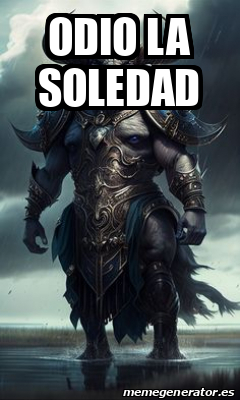 Meme Personalizado - Odio la soledad - 33372191